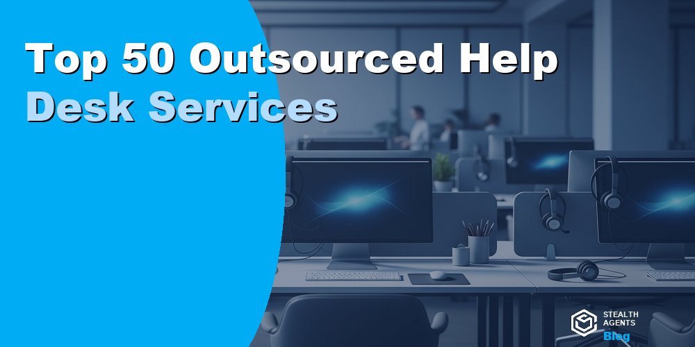 Top 50 Outsourced Help Desk Services in 2026 | Stealth Agents