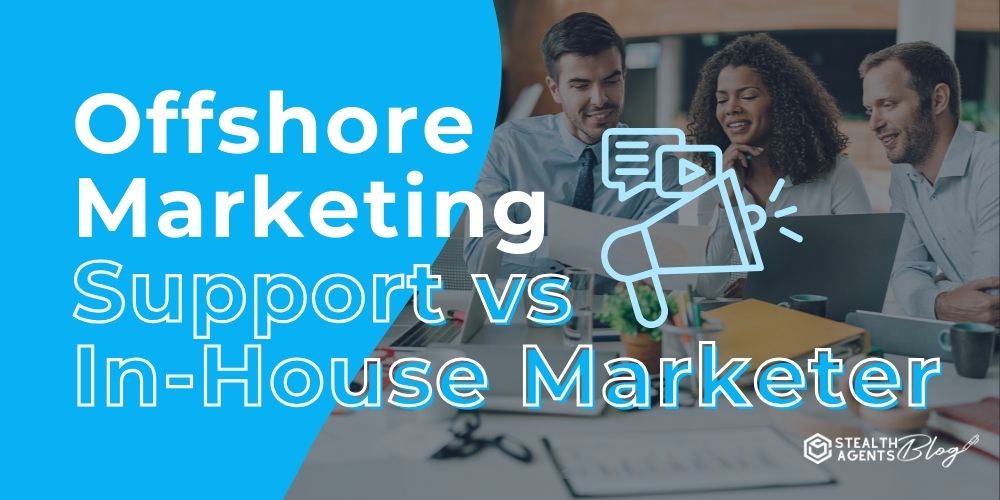 Offshore Marketing Support vs In-House Marketer - Stealth Agents